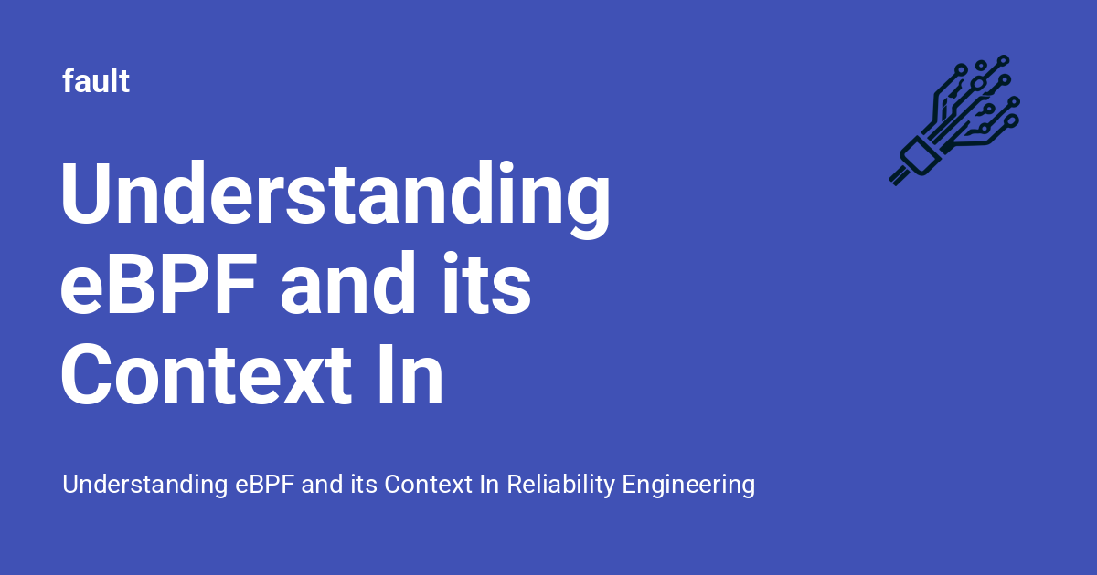 Understanding eBPF and its Context In Reliability Engineering - fault