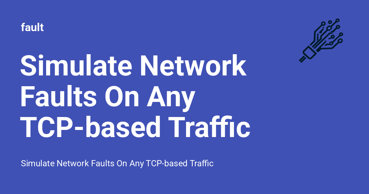 Simulate Network Faults On Any TCP-based Traffic - fault